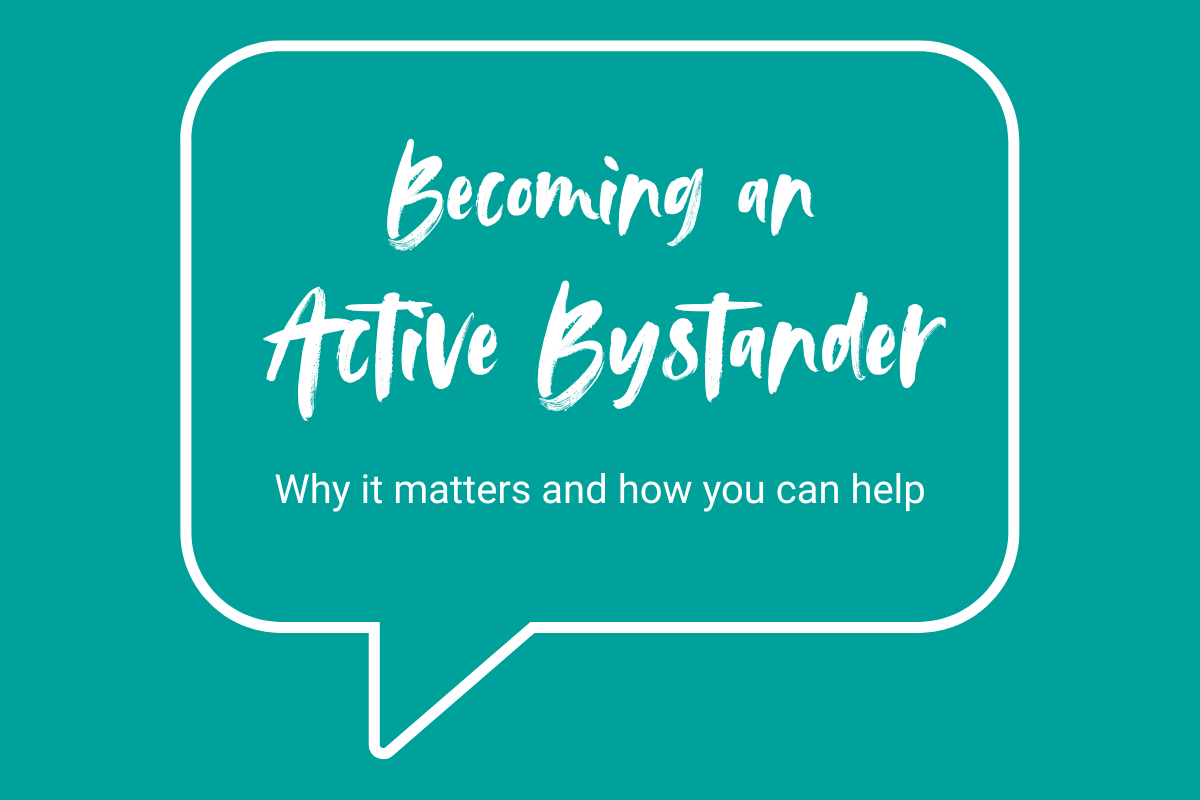 Becoming an Active Bystander: Why it matters and how you can help ...